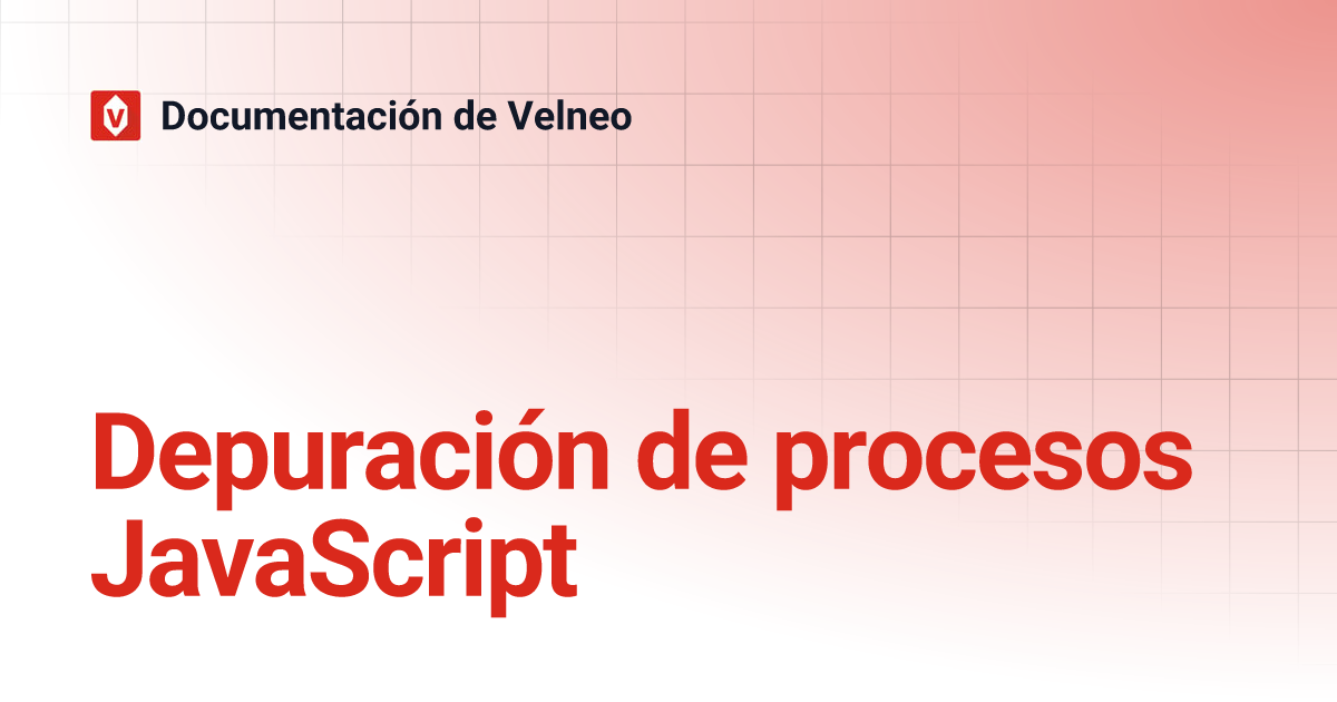 Depuración de procesos JavaScript | Documentación de Velneo